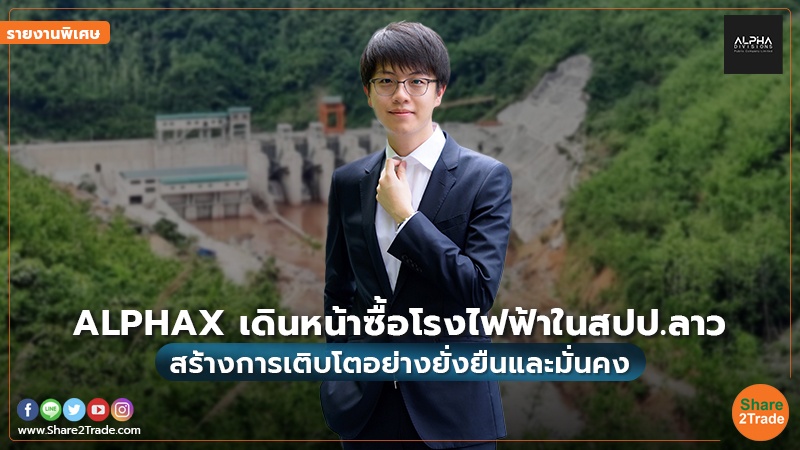 รายงานพิเศษ : ALPHAX เดินหน้าซื้อโรงไฟฟ้าในสปป.ลาว สร้างการเติบโตอย่างยั่งยืนและมั่นคง | Share2Trade